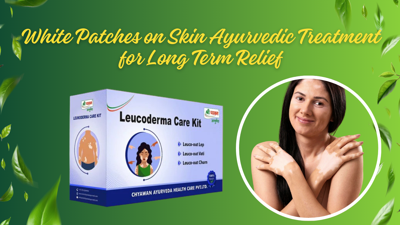 White Patches on Skin Ayurvedic Treatment for Long Term Relief